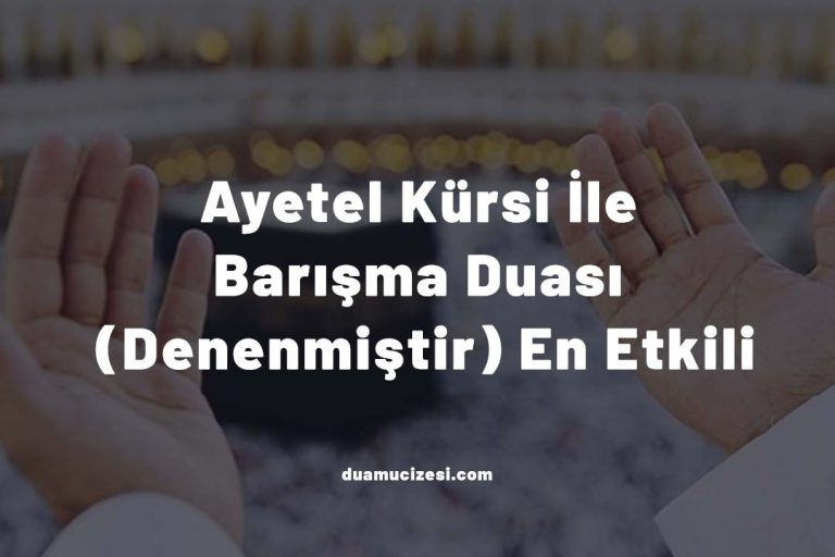 Ayetel Kürsi İle Barışma Duası (Denenmiştir) En Etkili 2026